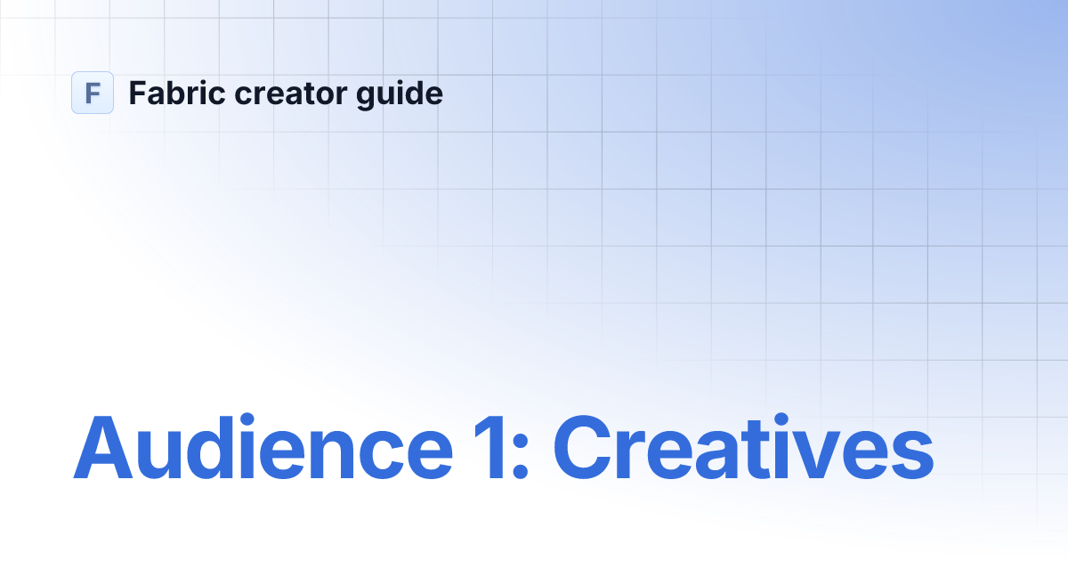 Audience 1: Creatives | Fabric creator guide